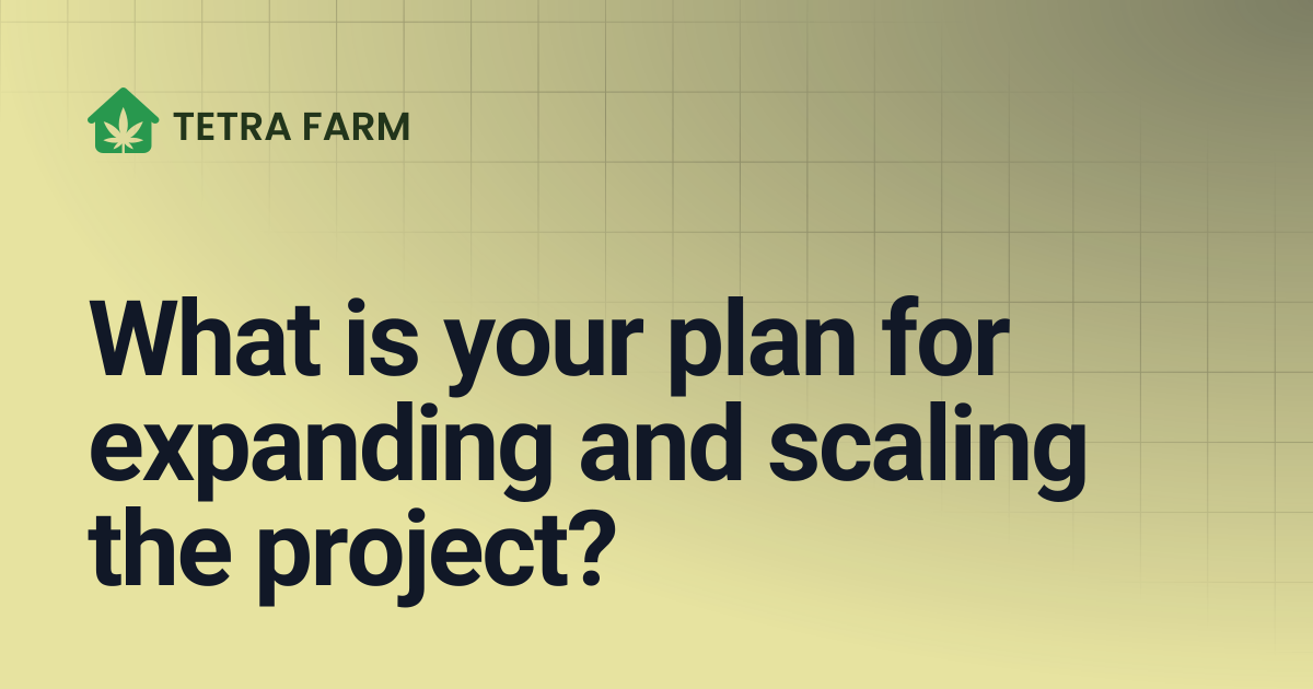 What is your plan for expanding and scaling the project? | Tetra Farm Wiki